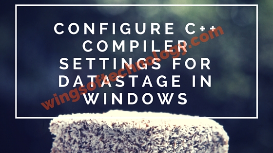 Configure C Compiler Settings For Datastage In Windows Wings Of